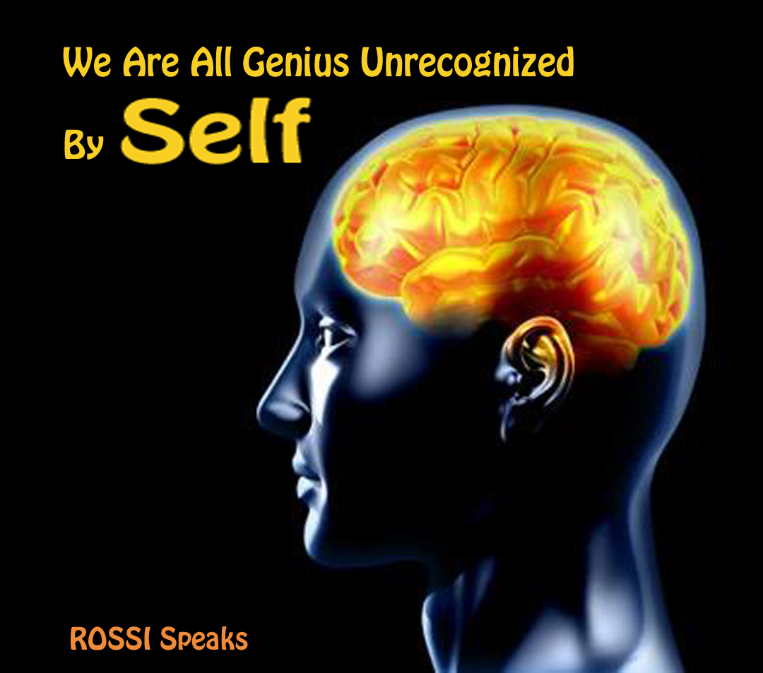 We Are All Genius Unrecognized By Self | ROSSI Speaks